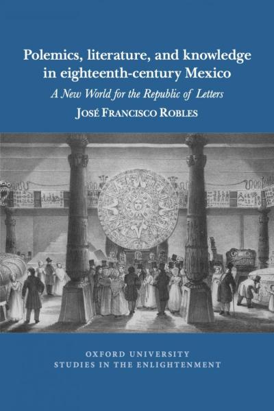 Polemics, Literature, and Knowledge in Eighteenth-Century Mexico: A New ...